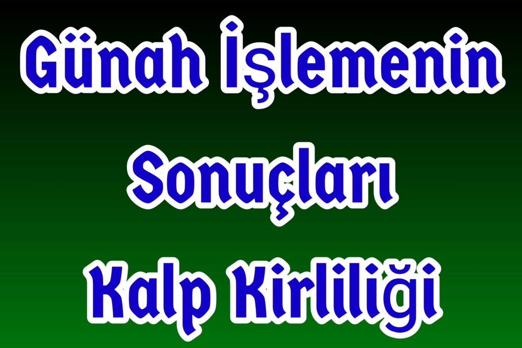 Günah İşlemenin Sonucu: Kalp Kirliliği – Ayet Hadis Dua