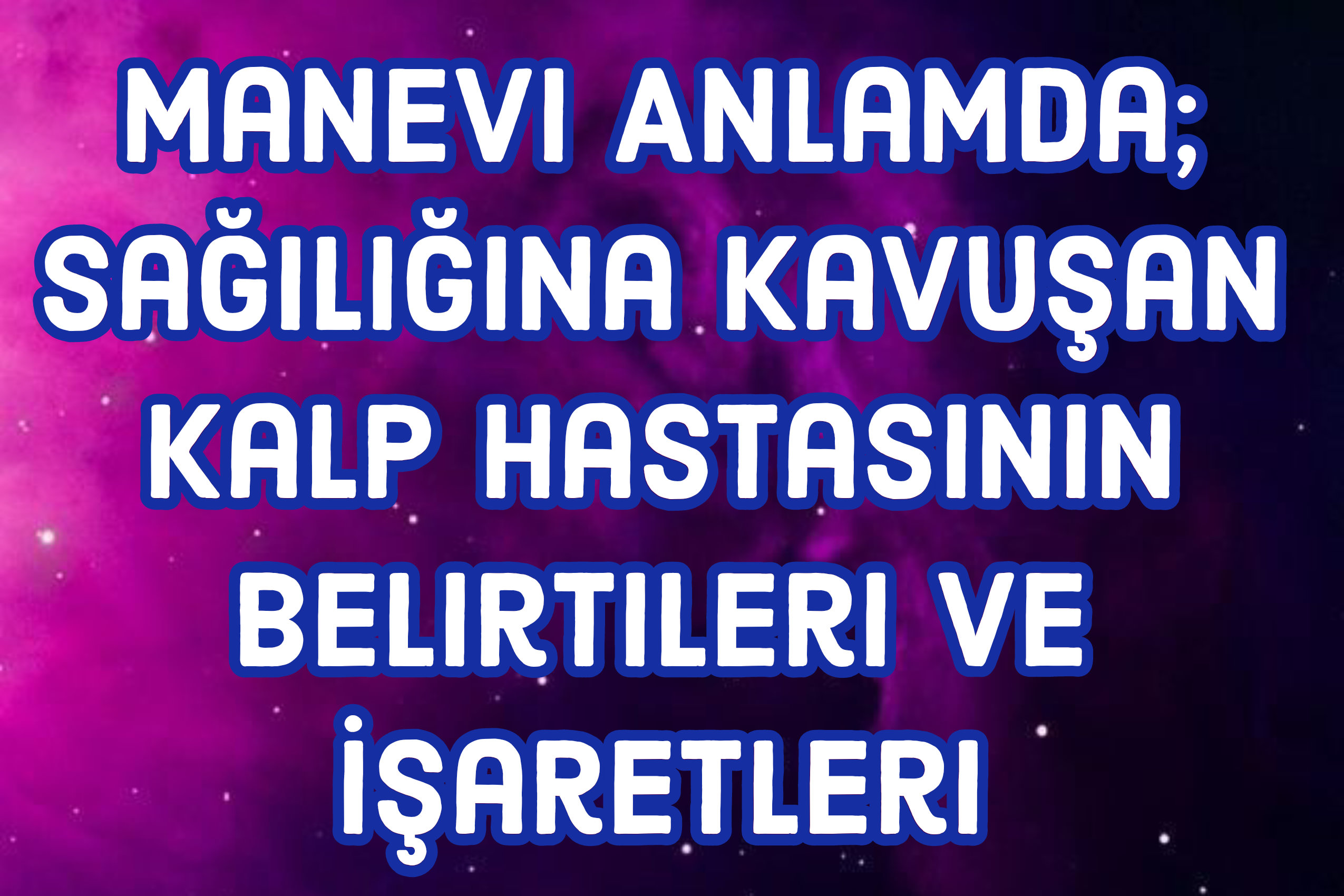 Manevi Anlamda; Sağılığına Kavuşan Kalp Hastasının Belirtileri ve ...